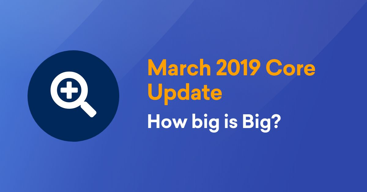 March 2019 Core Update. How big is Big? - SISTRIX