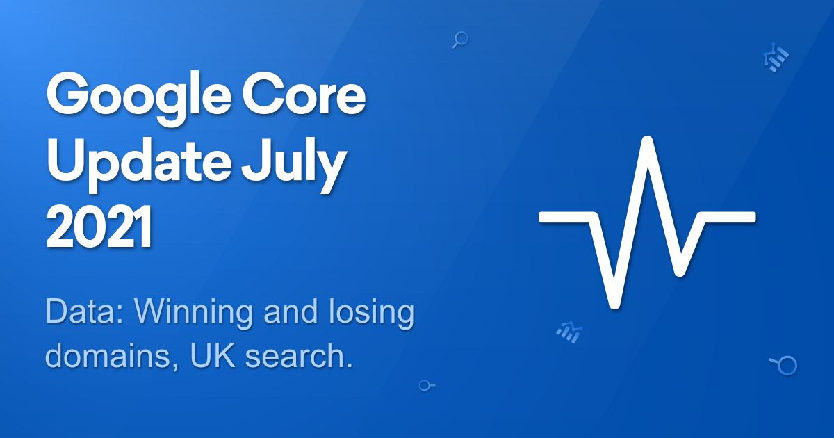 Google Core Update July 2021 - SISTRIX