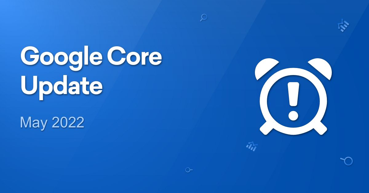 Google Core Update May 2022 - SISTRIX